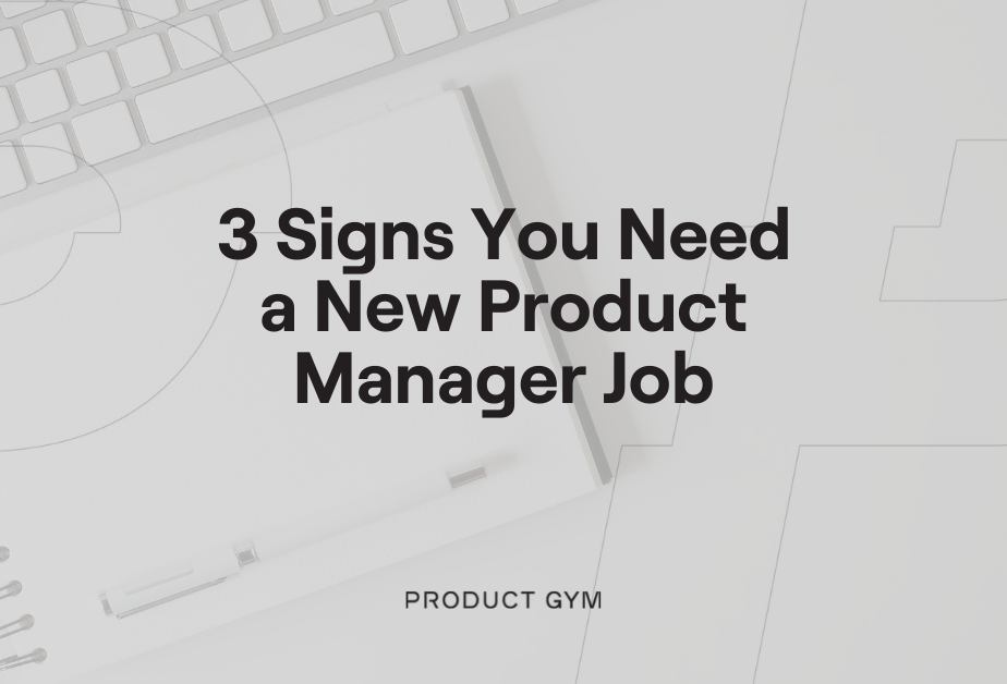 3 Signs You Need a New Product Manager Job | Product Gym