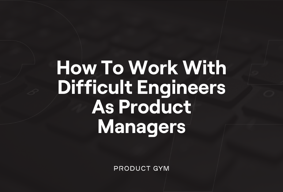 How To Work With Difficult Engineers As Product Managers