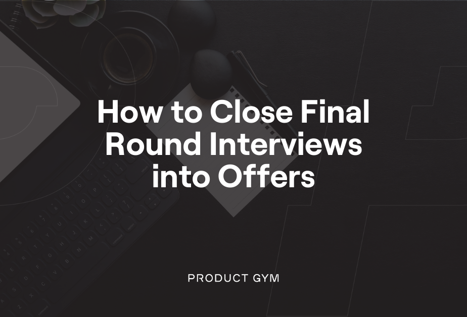 How to Close Final Round Interviews into Offers |Product Gym