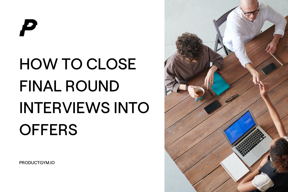 How to Close Final Round Interviews into Offers |Product Gym