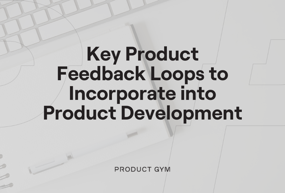 Key Product Feedback Loops into Product Development