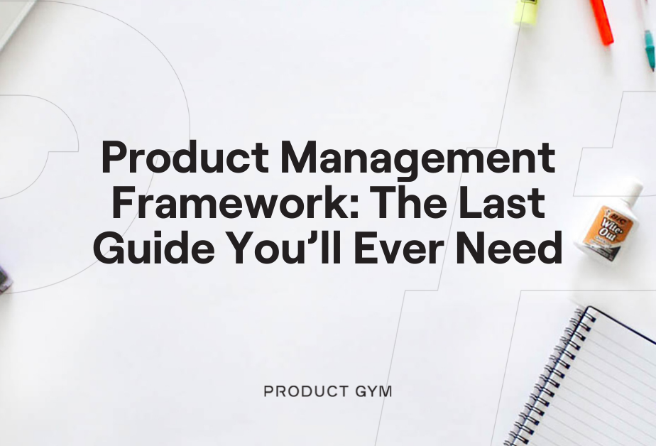Product Management Framework: The Last Guide You'll Ever Need