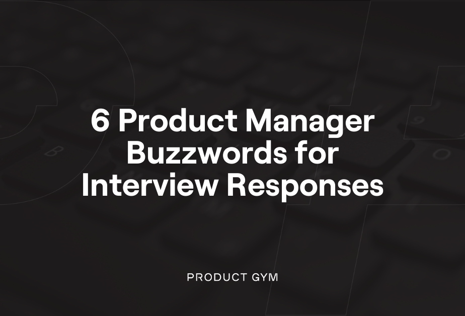 6 Product Manager Buzzwords for Interview Responses