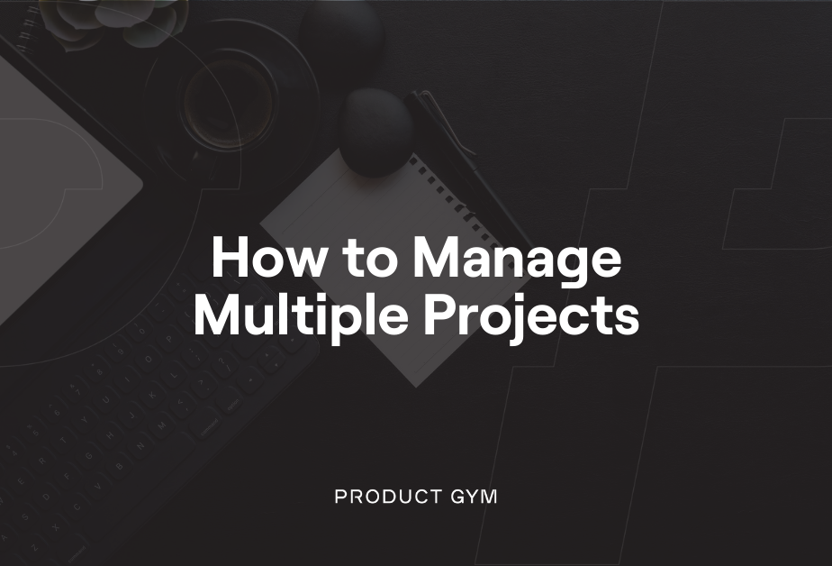 How to Manage Multiple Projects | Product Gym | Blogs
